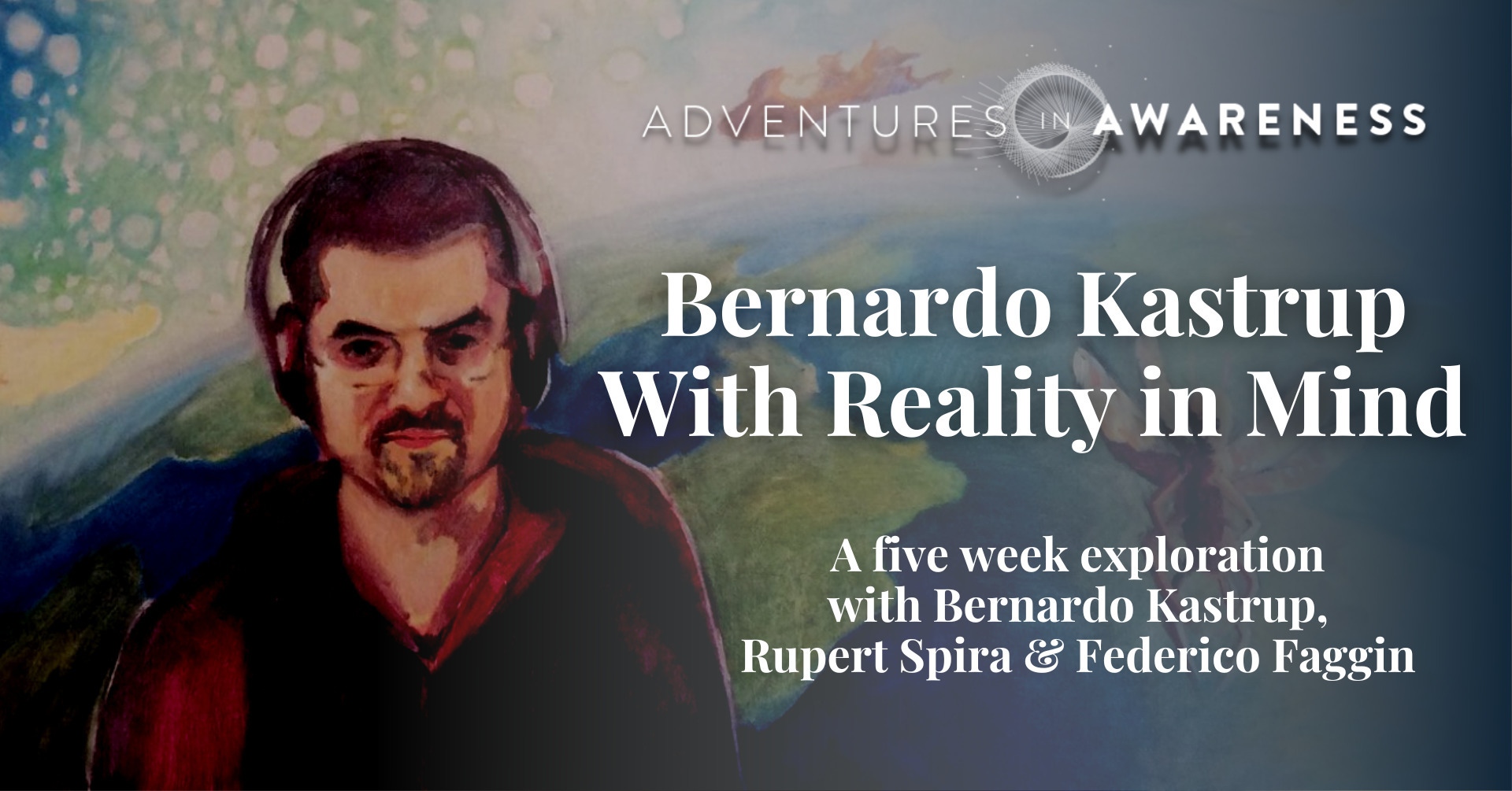 Bernardo Kastrup - With Reality in Mind, A Five Week Exploration with guests Rupert Spira ...